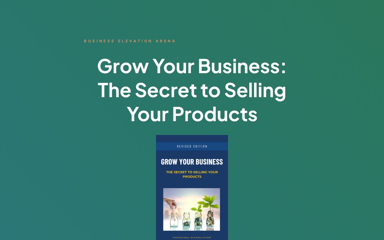 Grow Your Business: The Secret to Selling Your Products